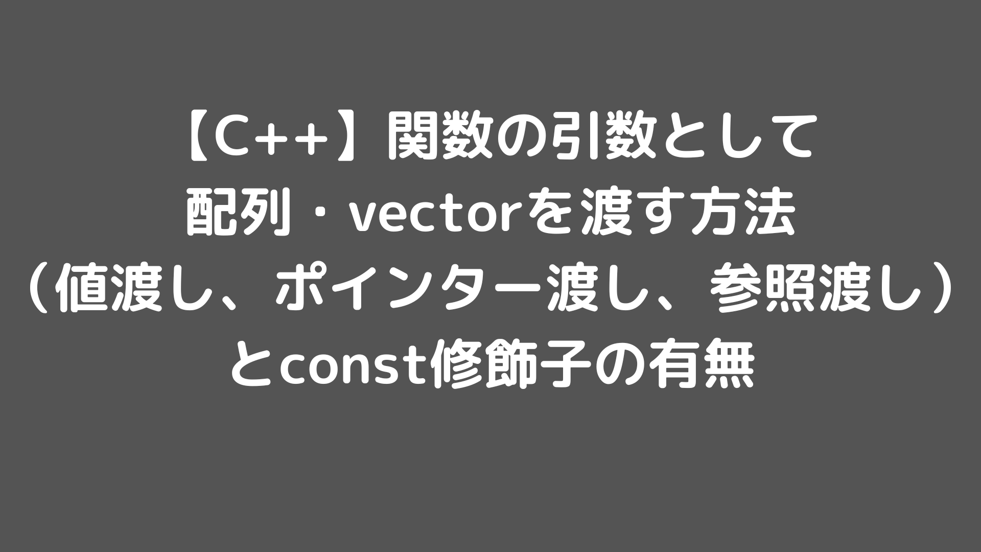 【C++】関数の引数として配列・vectorを渡す方法（値渡し、ポインター渡し、参照渡し）とconst修飾子の有無 | くまと梨